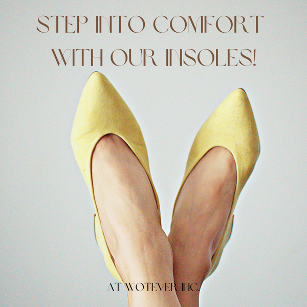 Step Into Comfort With Our Insoles! - wotever inc.